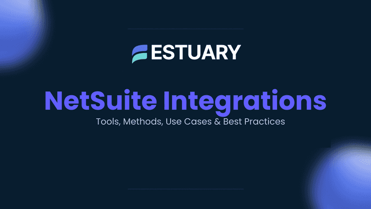 NetSuite Integrations: Tools, Methods, Use Cases & Best Practices | Estuary