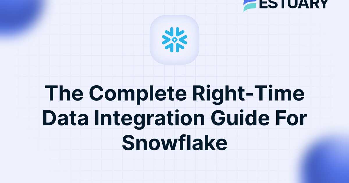 The Complete Right-Time Data Integration Guide for Snowflake | Estuary