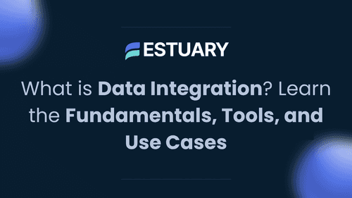 Data Integration: Complete Guide to Architecture, Tools, Methods, and Best Practices | Estuary