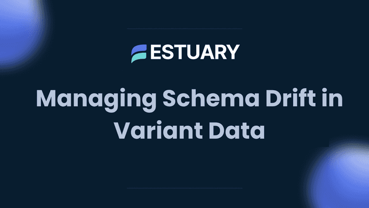 Managing Schema Drift in Variant Data: A Practical Guide for Data Engineers | Estuary