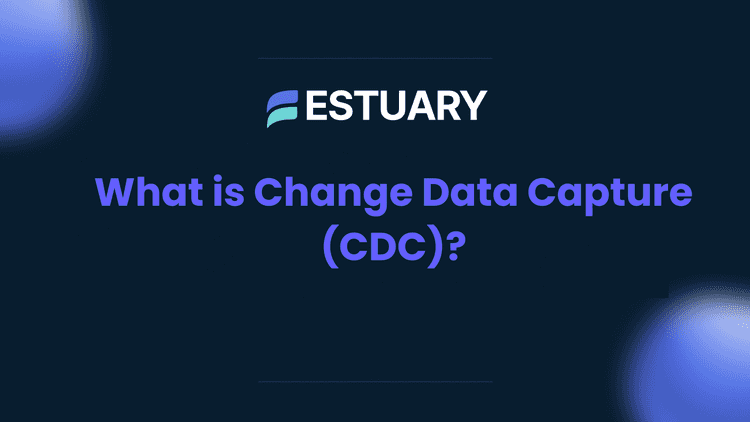 Change Data Capture (CDC): The Complete Guide | Estuary