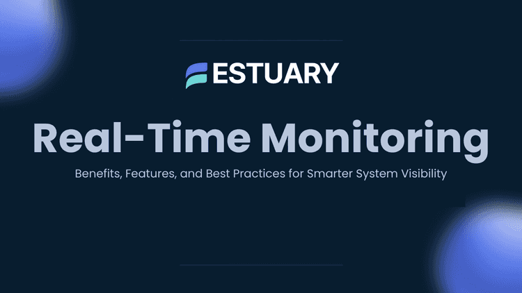 Real-Time Monitoring: Benefits, Features, and Best Practices | Estuary