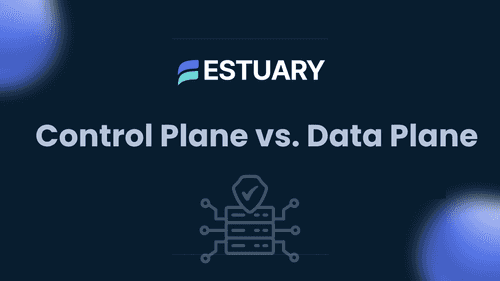 Control Plane vs. Data Plane: Key Differences Explained | Estuary