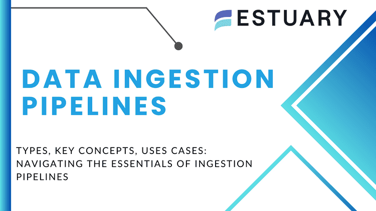 Data Ingestion Pipeline: Types, Key Concepts, & Use Cases | Estuary