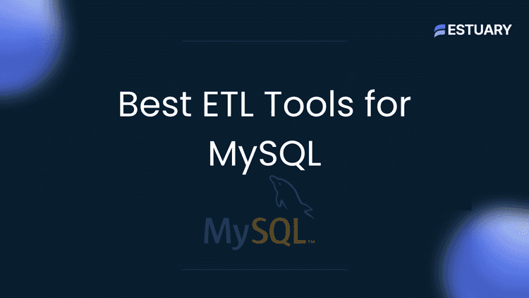 5 Best ETL Tools for MySQL in 2025 (Real-Time & Batch Options)