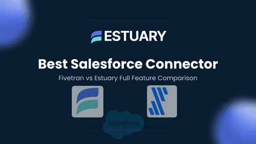 Fivetran Salesforce Connector vs Estuary: Real-Time Sync, Pricing & Features Compared