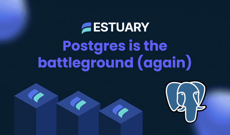 Postgres is the battleground (again) | Estuary