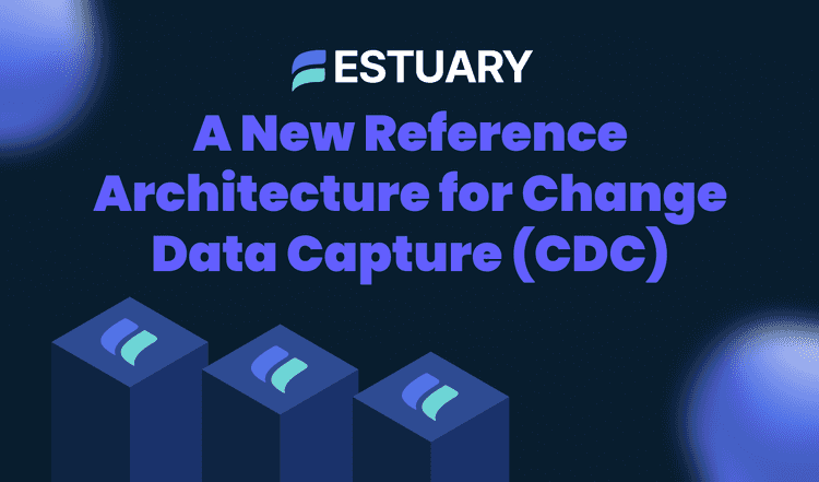A New Reference Architecture for Change Data Capture (CDC) | Estuary