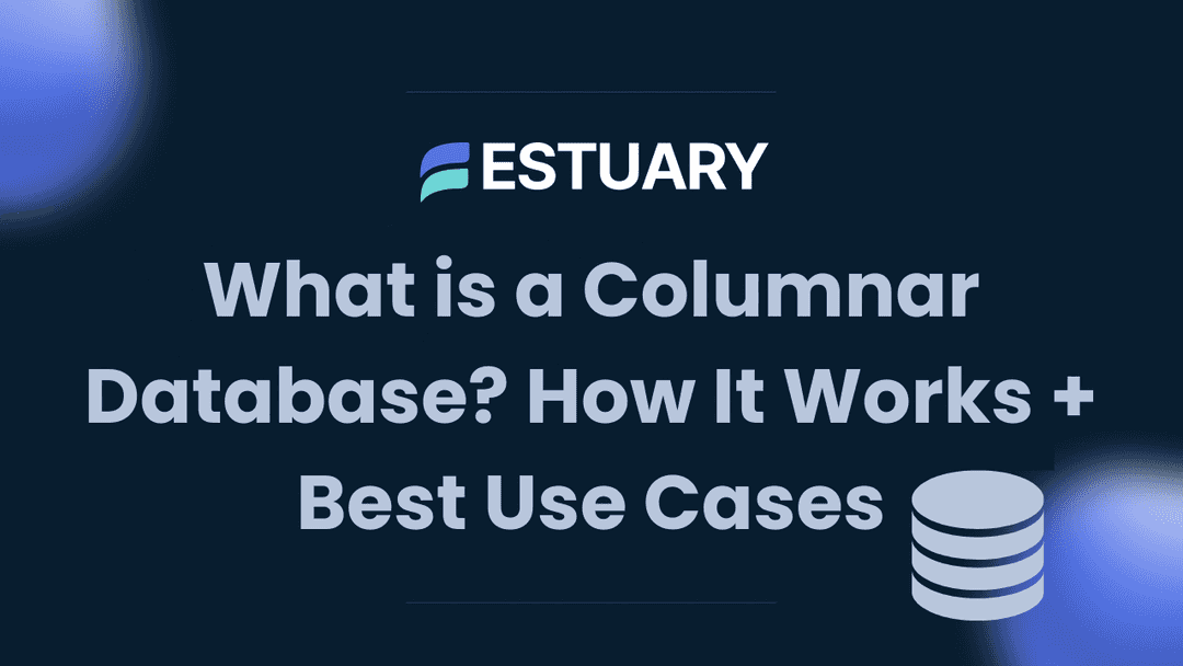 What is a Columnar Database? How It Works + Best Use Cases and Examples | Estuary