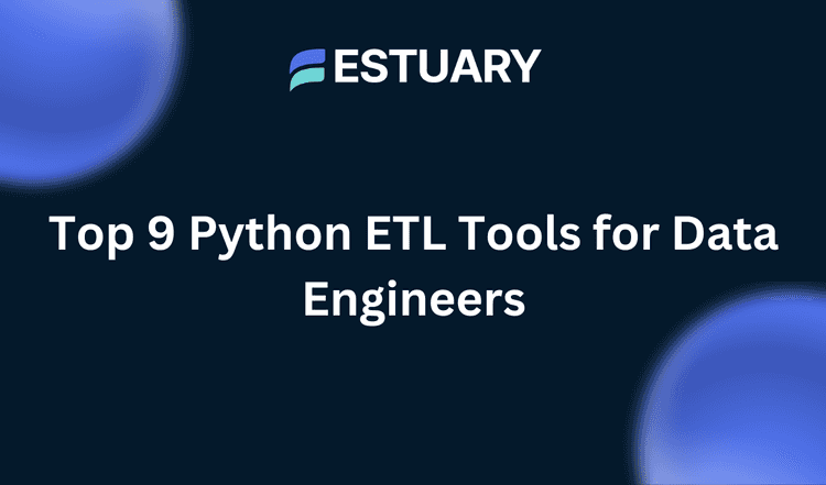 9 Best Python Etl Tools In 2025 Features And Comparison Estuary