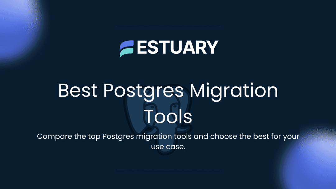 7 Best Postgres Migration Tools in 2025 for Reliable Database Transfers | Estuary